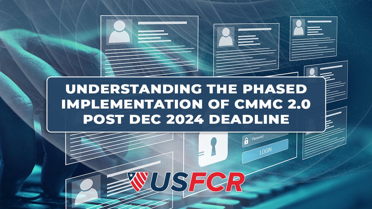 Understanding the Phased Implementation of CMMC 2.0 Post Dec 2024 Deadline
