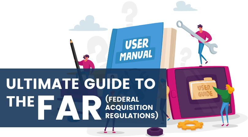 The Ultimate Guide to the Federal Acquisition Regulations (FAR)